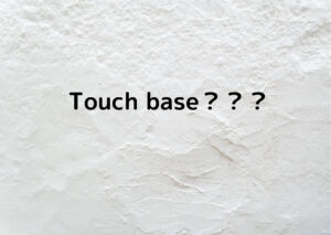 【ビジネス英語】touch base ってどういう意味？